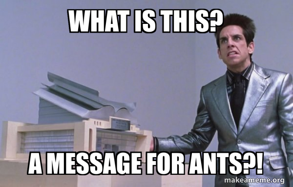 WHAT IS THIS? A MESSAGE FOR ANTS?! - Center for Ants (Zoolander) Meme ...