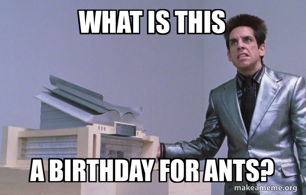 What is this A birthday for ants? - Center for Ants (Zoolander) Meme ...