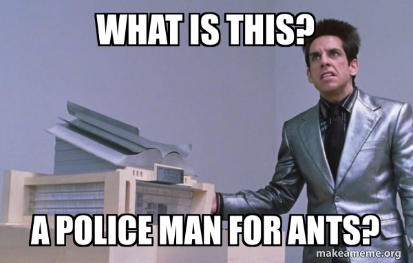 what is this? a police man for ants? - Center for Ants (Zoolander) Meme ...