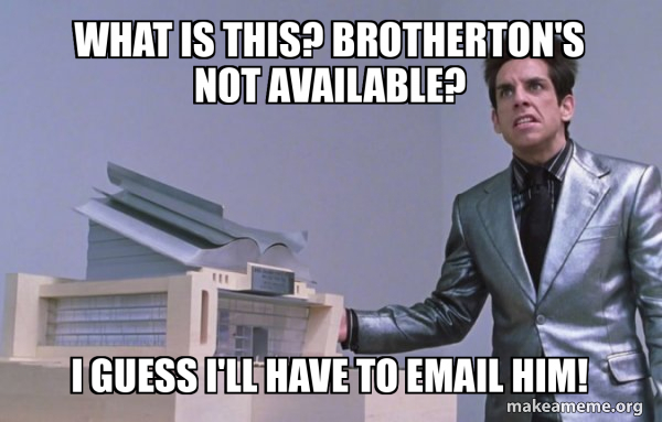 What is This? BROTHERTON'S NOT AVAILABLE? I guess i'll have to email ...
