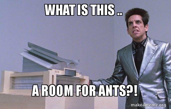 What is this .. A room for ants?! - Center for Ants (Zoolander) Meme ...