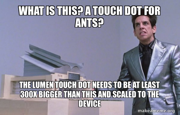What is this? a touch dot for ants? The Lumen touch dot needs to be at ...