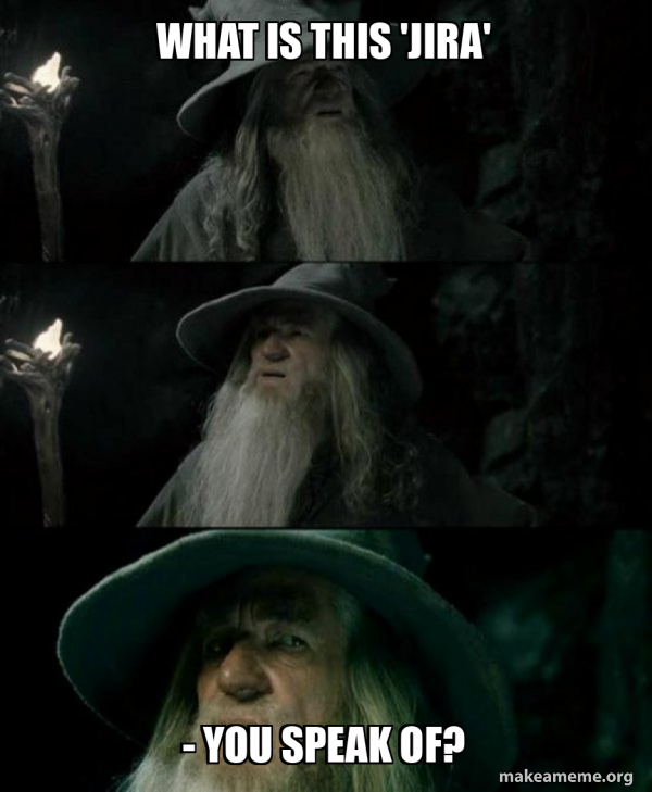 what is this 'Jira' - YOU SPEAK OF? - Confused Gandalf Meme Generator