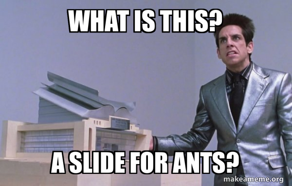 What is this? A slide for ants? - Center for Ants (Zoolander) Meme ...