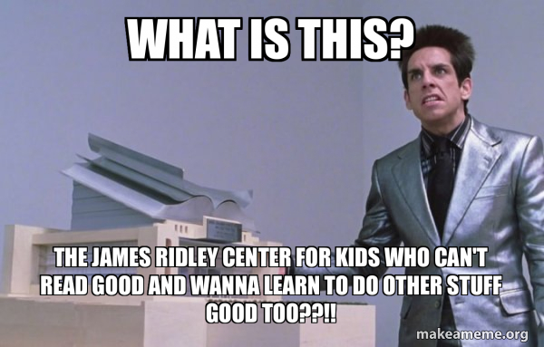 What is this? The James Ridley Center For Kids Who Can't Read Good And ...