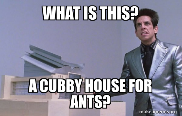 What is this? A Cubby House for ants? - Center for Ants (Zoolander ...