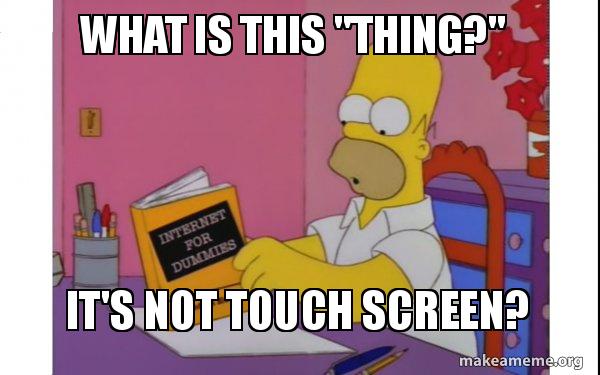 What is this "thing?" It's not touch screen? - Computer Homer Meme ...