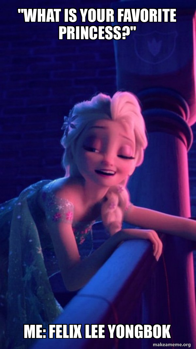 "what is your favorite princess?" Me: FELIX LEE YONGBOK - Drunk Elsa ...