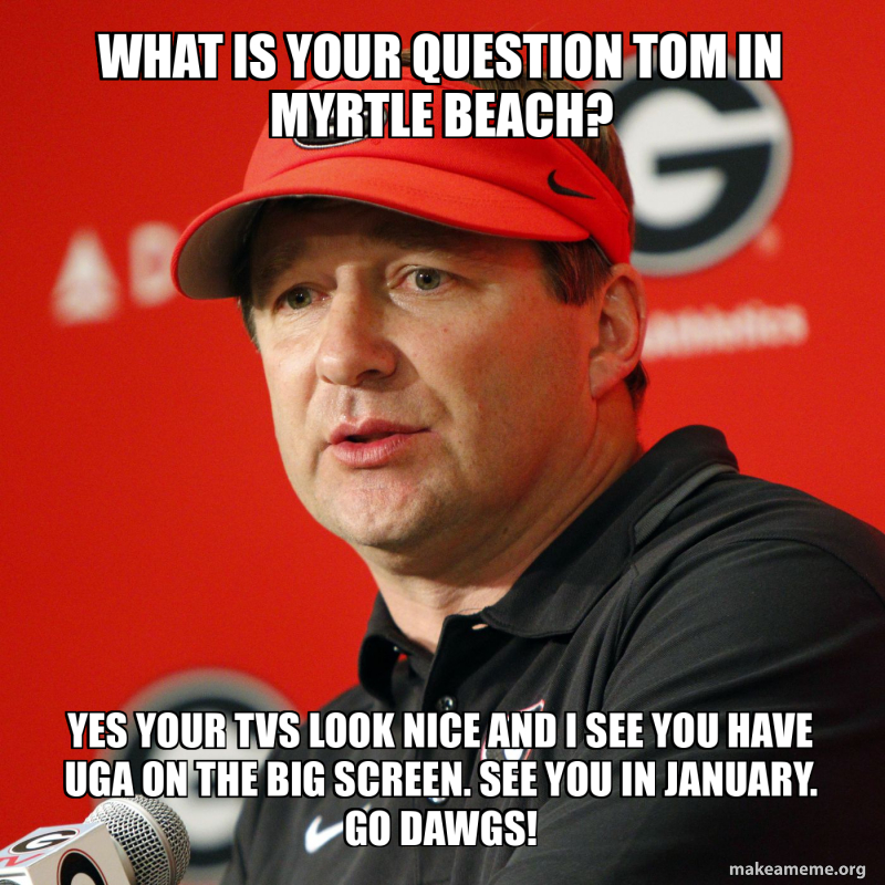 What is your question tom in myrtle beach? yes your tvs look nice and I ...