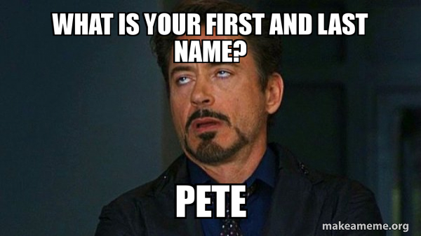 what is your first and last name? pete - Tony Stark Eye Roll Meme Generator