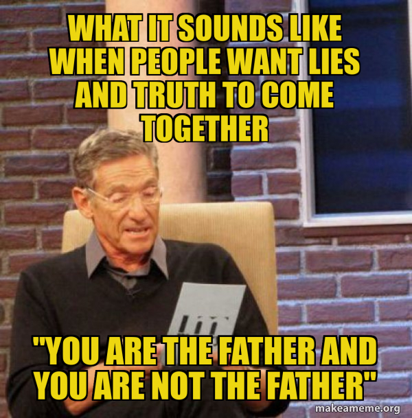 what it sounds like when people want lies and truth to come together ...
