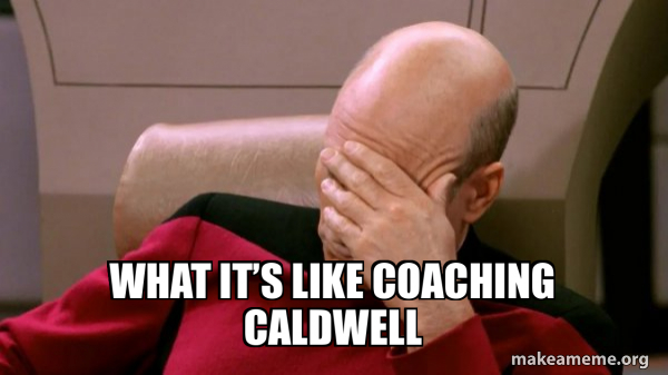 What it’s like coaching Caldwell - Picard Facepalm Meme Generator