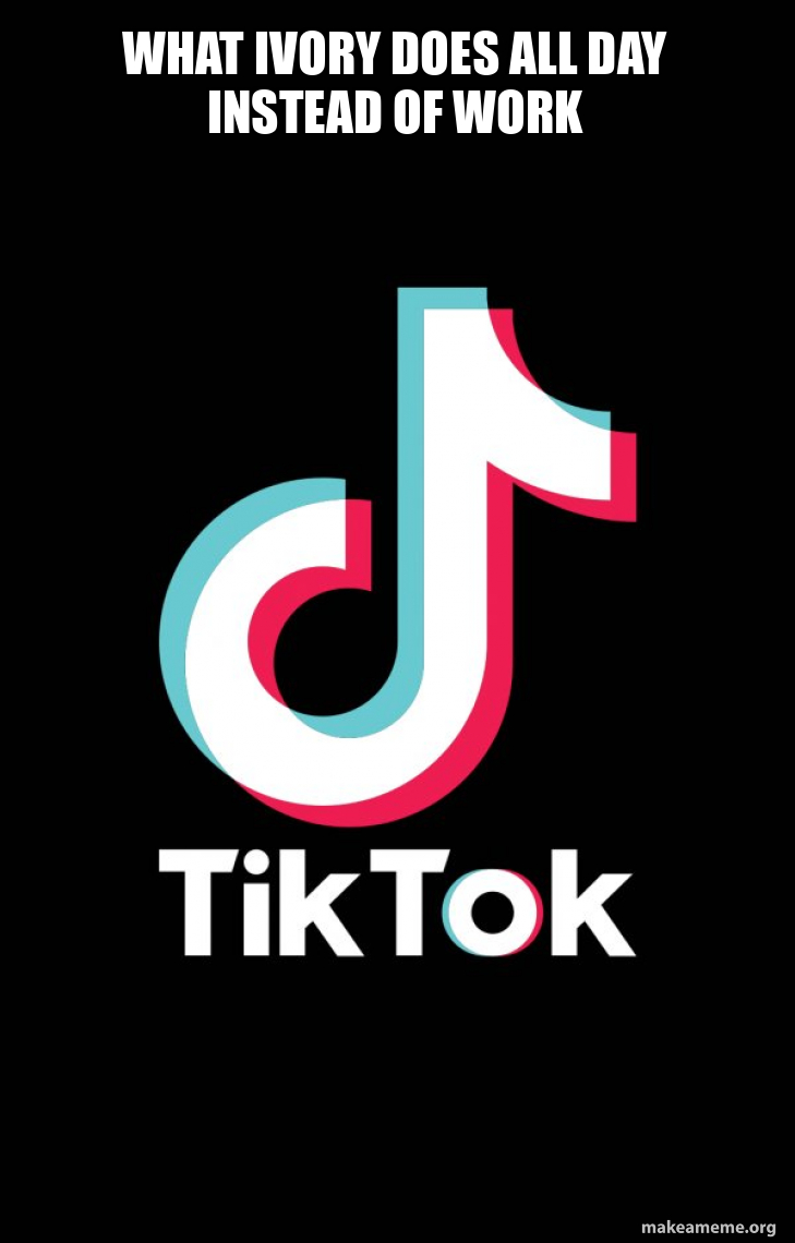 What Ivory does all day instead of work - TikTok Meme Generator