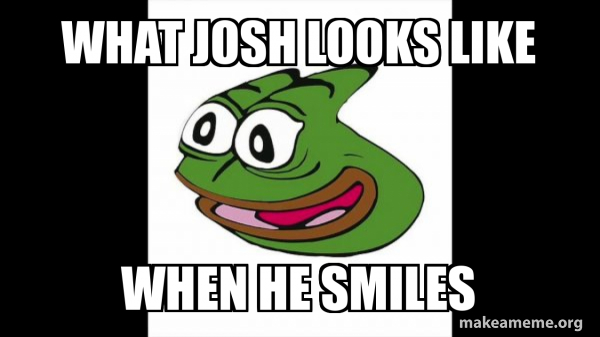 what josh looks like when he smiles - Pepega Meme Generator
