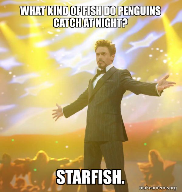 What kind of fish do penguins catch at night? Starfish. - Tony Stark ...