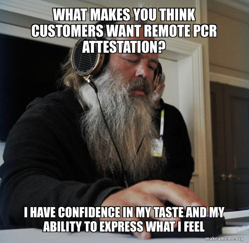 What makes you think customers want remote PCR Attestation? I have ...