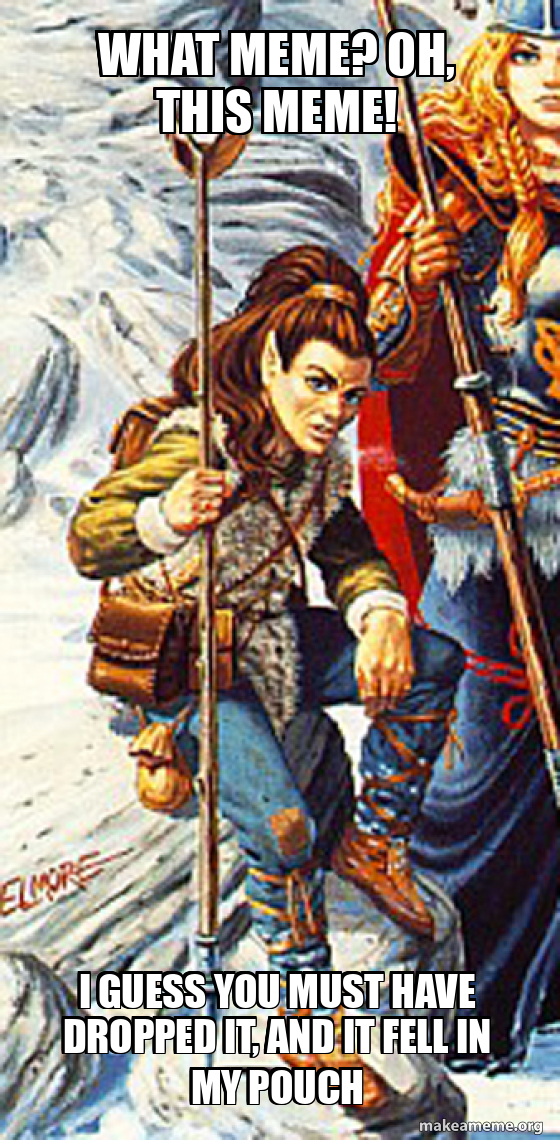 What meme? Oh, this meme! I guess you must have dropped it, and it fell ...