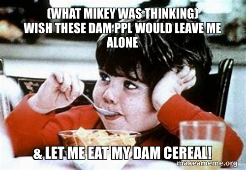 (What Mikey Was Thinking) Wish these dam ppl would leave me alone & let ...