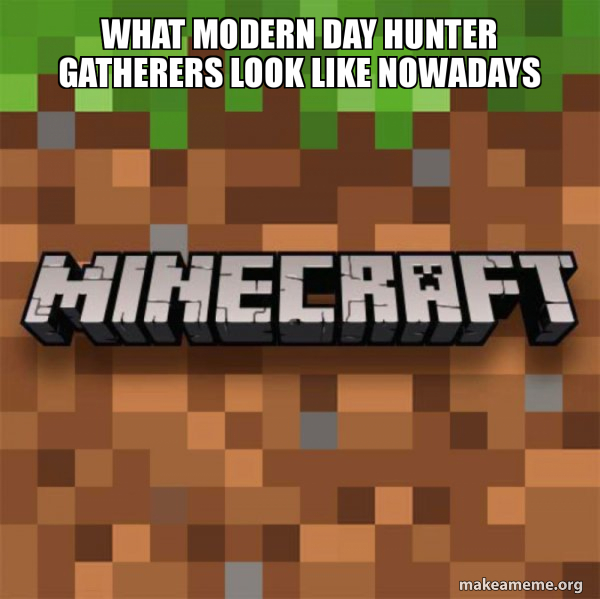 What modern day hunter gatherers look like nowadays - Minecraft Meme ...