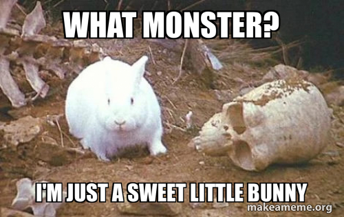 What monster? I'm just a sweet little bunny Meme Generator