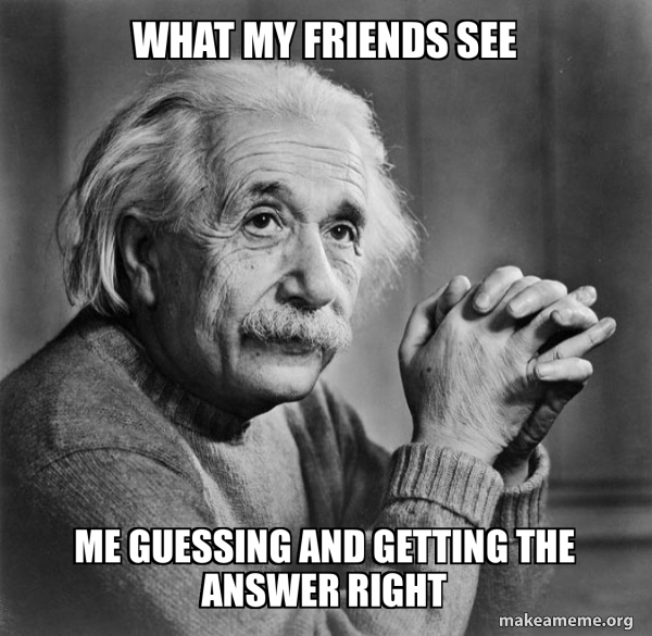 what my friends see me guessing and getting the answer right - Serious ...
