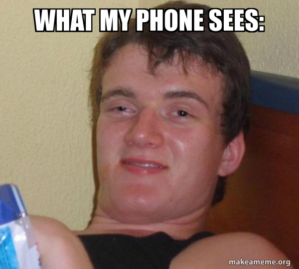 What my phone sees: - [10] guy Meme Generator