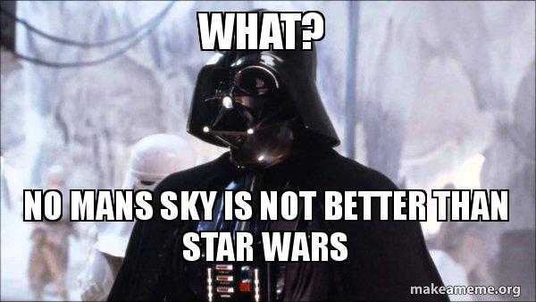 What? No Mans Sky is not better than Star wars - Darth Vader Meme Generator