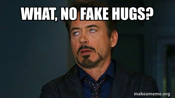 What, no fake hugs? - Tony Stark Eye Roll Meme Generator