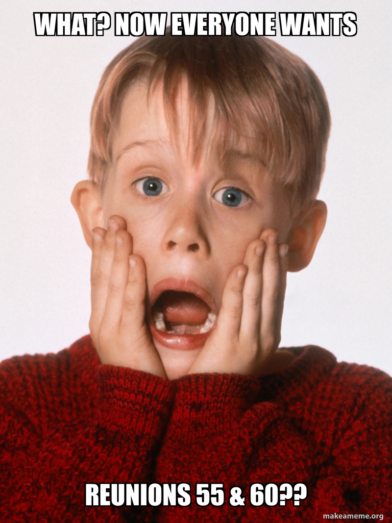 What? Now everyone wants reunions 55 & 60?? Meme Generator