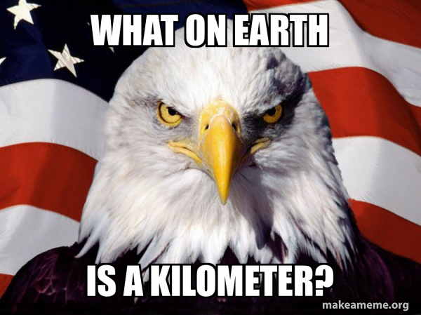 what on earth is a kilometer? - American Pride Eagle Meme Generator