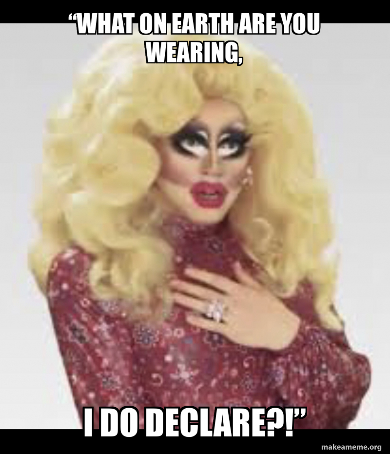 “What on earth are you wearing, I do declare?!” - I do declare drag ...