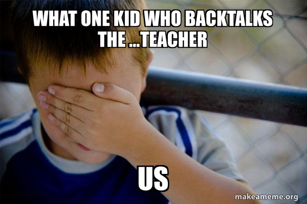 what one kid who backtalks the ...teacher us - Confession Kid Meme ...