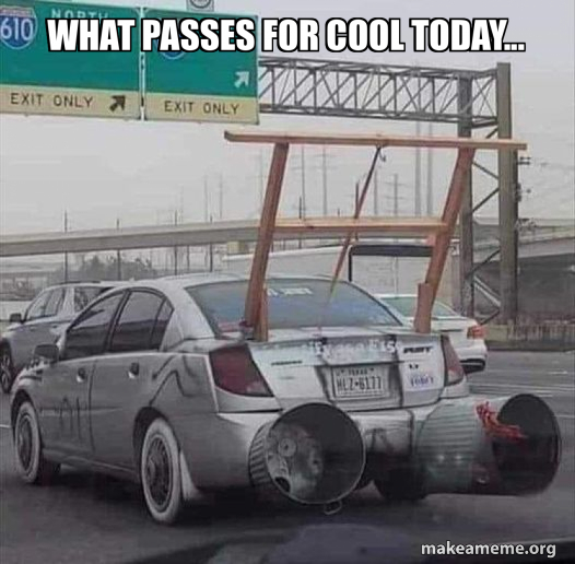 what passes for cool today... Meme Generator