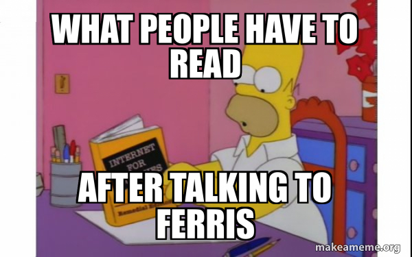 what people have to read after talking to ferris - Computer Homer Meme ...