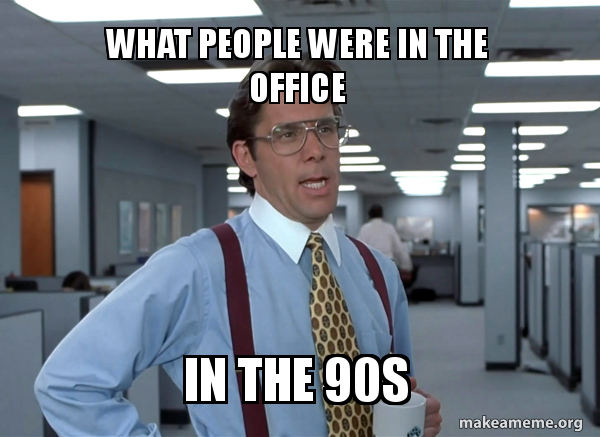 what people were in the office in the 90s - That Would Be Great (Office ...