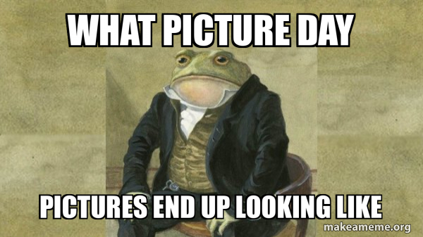 What picture day pictures end up looking like - Colonel Toad Meme Generator