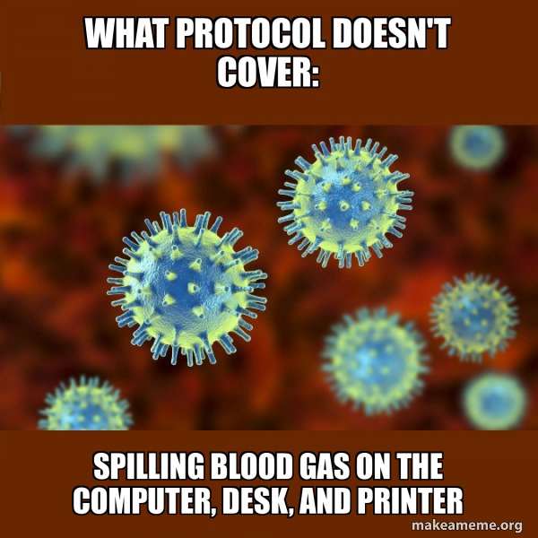 What protocol doesn't cover: Spilling blood gas on the computer, desk ...