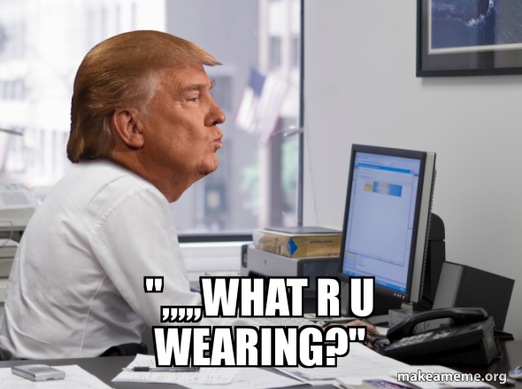 what r u wearing?" Meme Generator