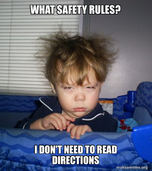 what safety rules? I don't need to read directions - Monday Mornings ...