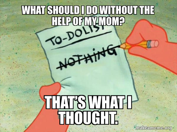 What should I do without the help of my mom? That’s what I thought ...