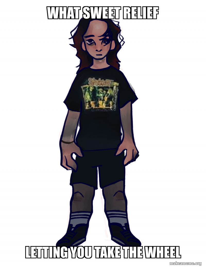 what sweet relief letting you take the wheel Meme Generator