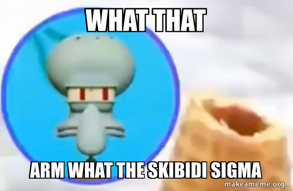 what that ARM WHAT THE SKIBIDI SIGMA - What the Sigma Squidward Meme ...
