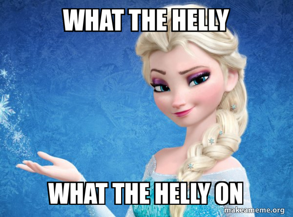 what the helly what the helly on - Elsa from Frozen Meme Generator