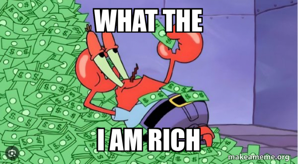 what the i am rich - Mr Krabs Money Meme Generator