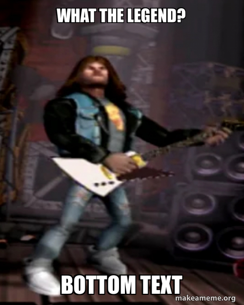 WHAT THE LEGEND? Bottom text Meme Generator