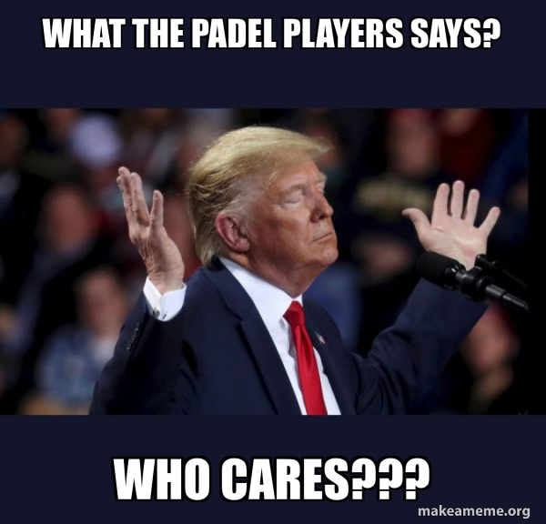 What the padel players says? Who cares??? - Trump Impeached Meme Generator