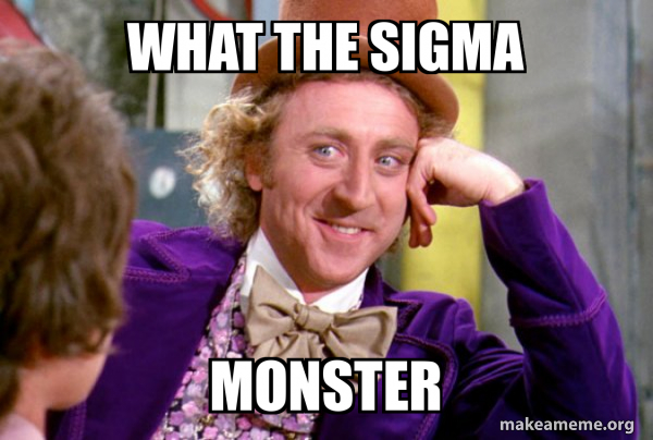 what the sigma monster - Condescending Wonka Meme Generator