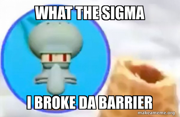 What the sigma I broke da barrier - What the Sigma Squidward Meme Generator