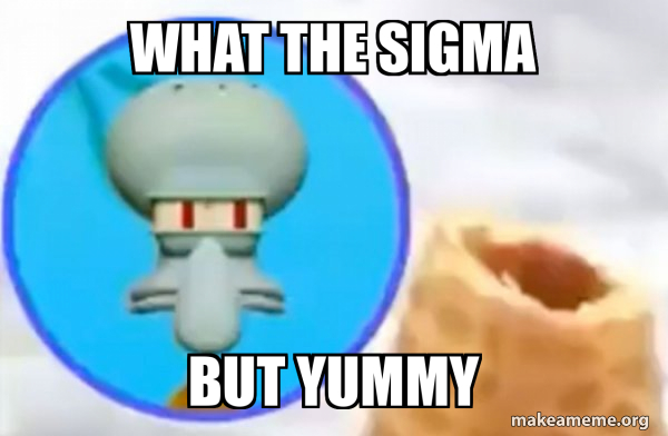 what the sigma but yummy - What the Sigma Squidward Meme Generator