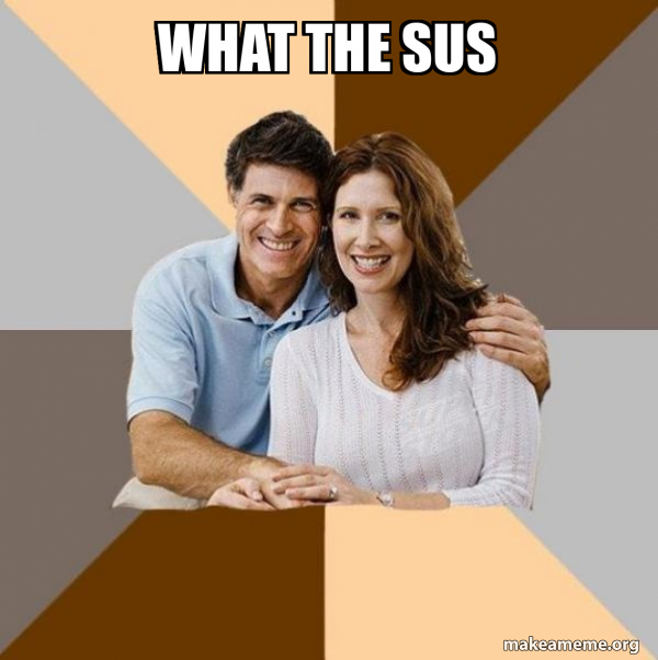 what the sus - Scumbag Parents Meme Generator